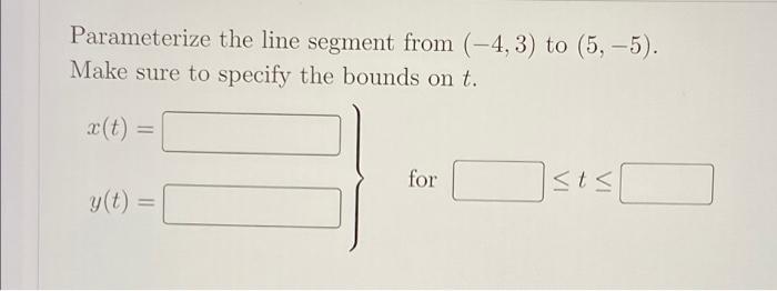 Solved Parameterize the line segment from (-4,3) to (5,-5). | Chegg.com