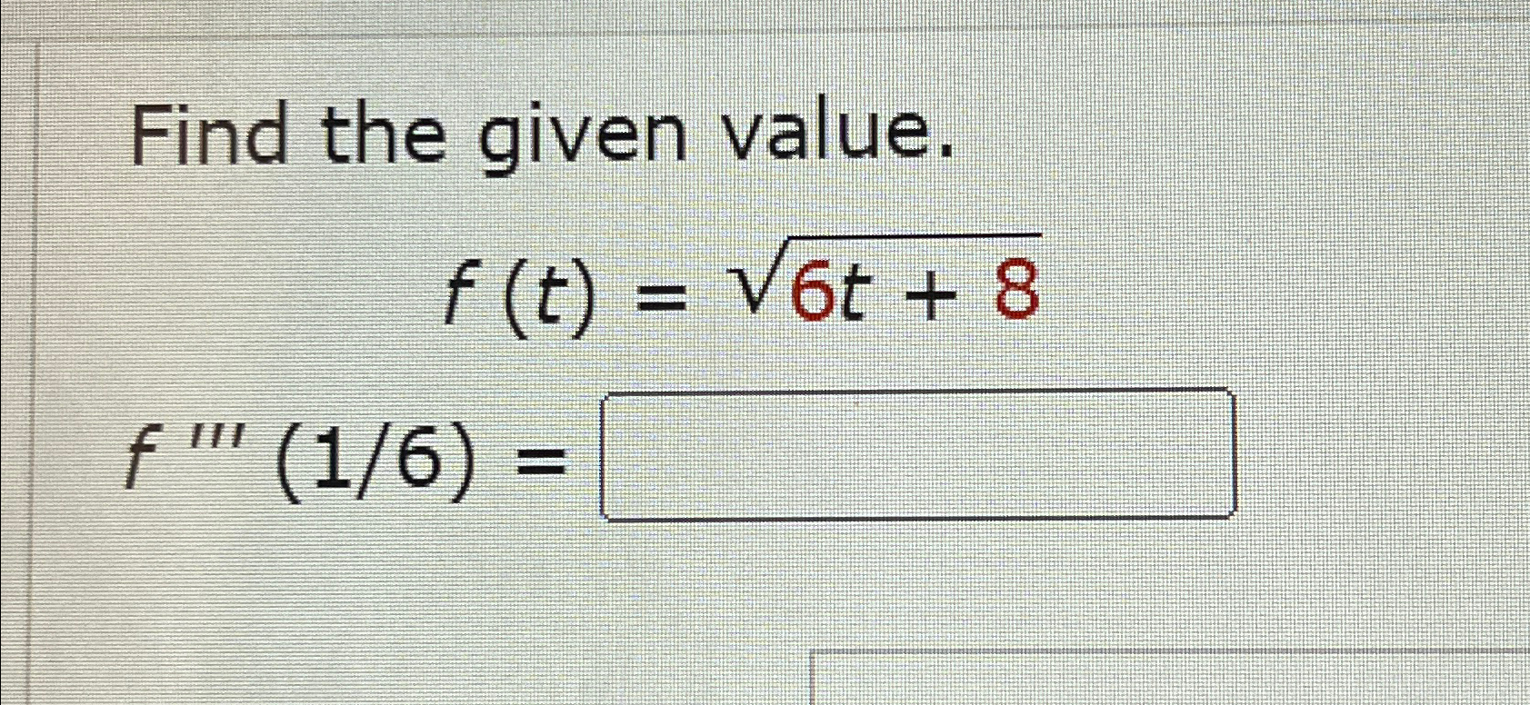 Solved Find the given value.f(t)=6t+82f'''(16)= | Chegg.com