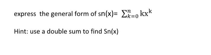 Solved express the general form of sn(x)=∑k=0nkxk Hint: use | Chegg.com