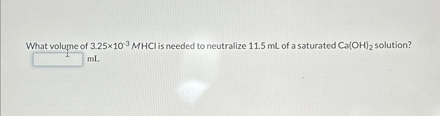 Solved What volume of 3.25×10-3MHCl ﻿is needed to neutralize | Chegg.com