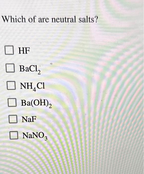 Solved Which of are neutral salts? HF BaCl2 NH4Cl Ba(OH)2 | Chegg.com