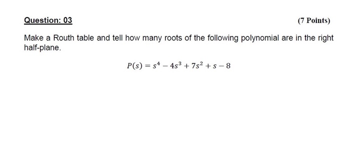 Solved Question: 03 (7 Points) Make a Routh table and tell | Chegg.com