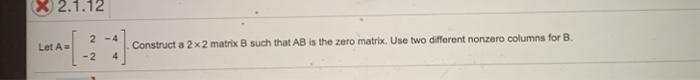 Solved X 2.1.12 Let A 2-4 - 2 4 Construct a 2x2 matrix B | Chegg.com