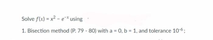 Solved Solve f(x)=x2−e−x using 1. Bisection method (P.79−80) | Chegg.com