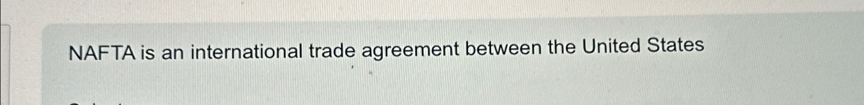Solved NAFTA is an international trade agreement between the | Chegg.com