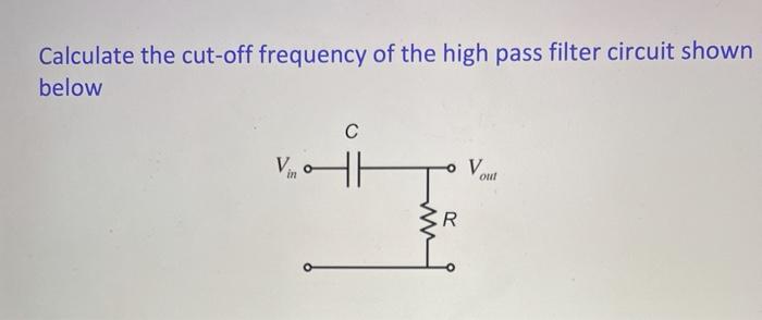 Solved Calculate the cut-off frequency of the high pass | Chegg.com