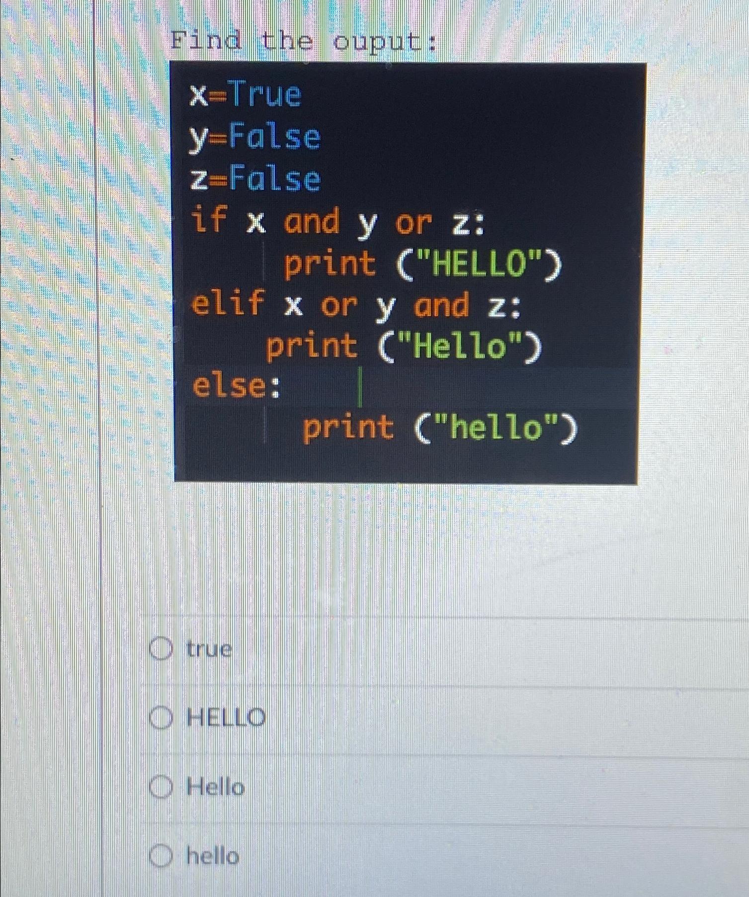 Solved Find the ouput:x= ﻿Truey=Falsez=Falseif x ﻿and y ﻿or | Chegg.com