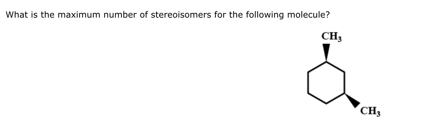 Solved What is the maximum number of stereoisomers for the | Chegg.com