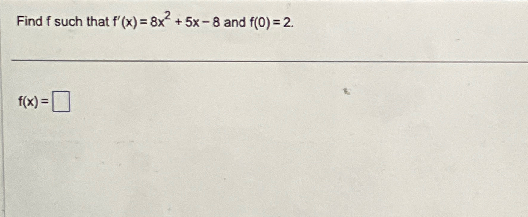 Solved Find f ﻿such that f'(x)=8x2+5x-8 ﻿and f(0)=2f(x)= | Chegg.com