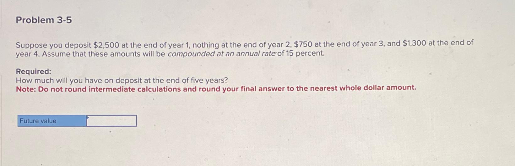 Solved Problem 3-5\\nSuppose you deposit $2,500 at the end | Chegg.com