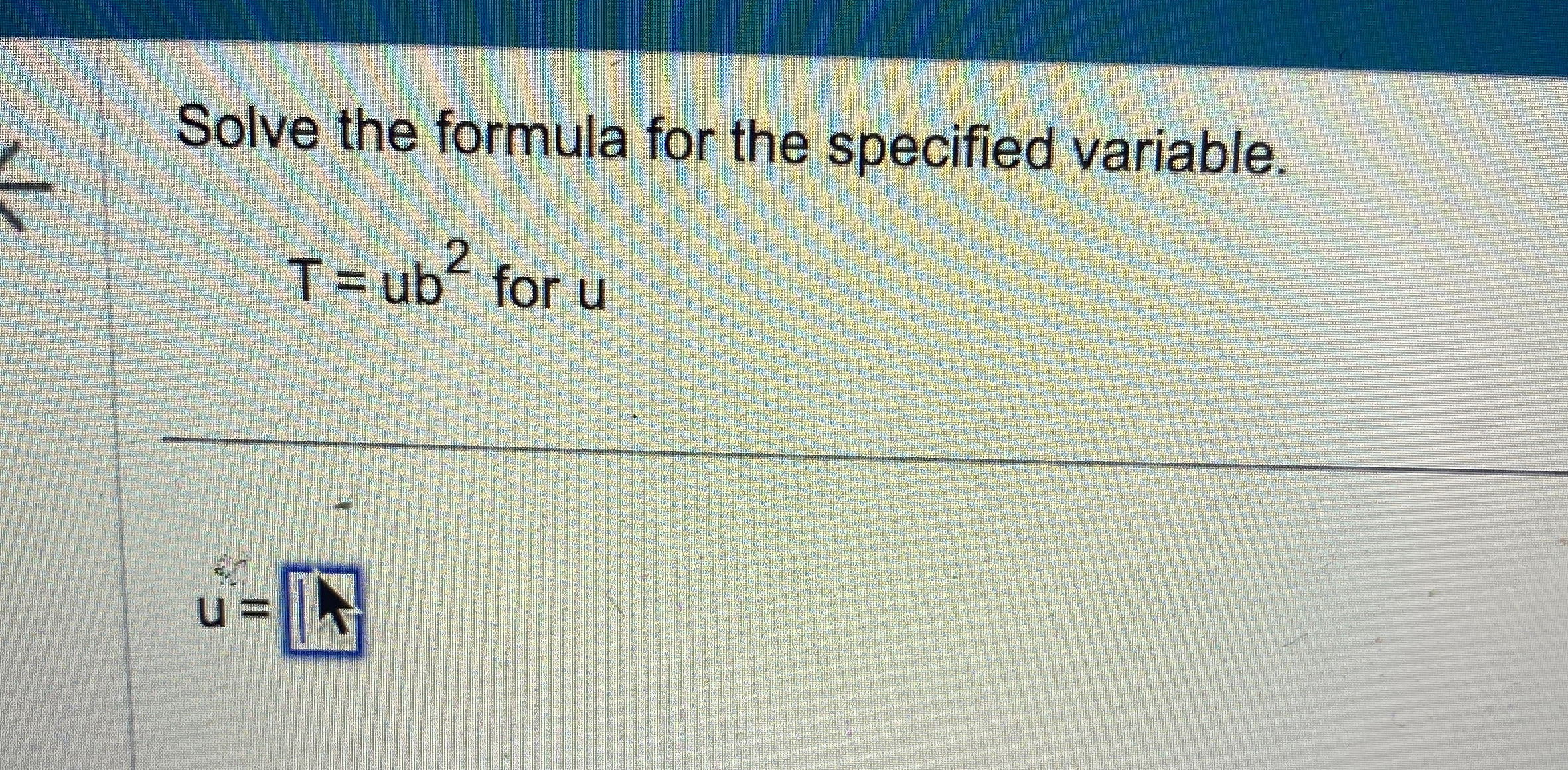 Solved Solve the formula for the specified variable.T=ub2 | Chegg.com