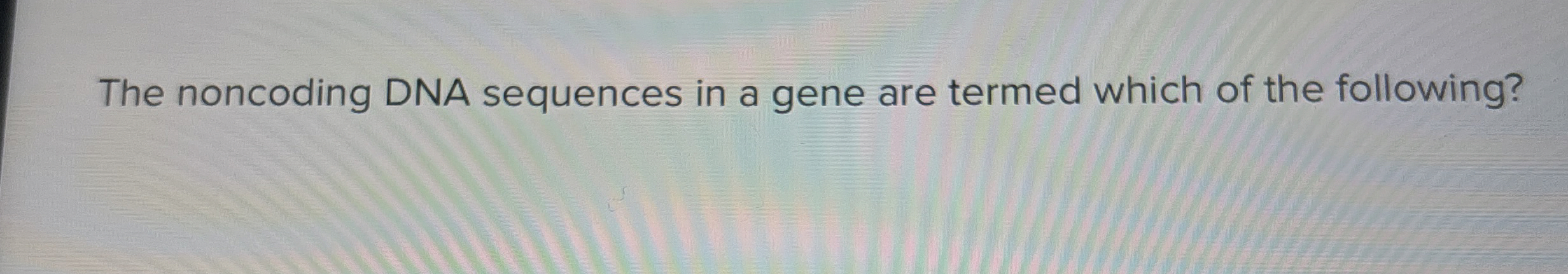 Solved The noncoding DNA sequences in a gene are termed | Chegg.com