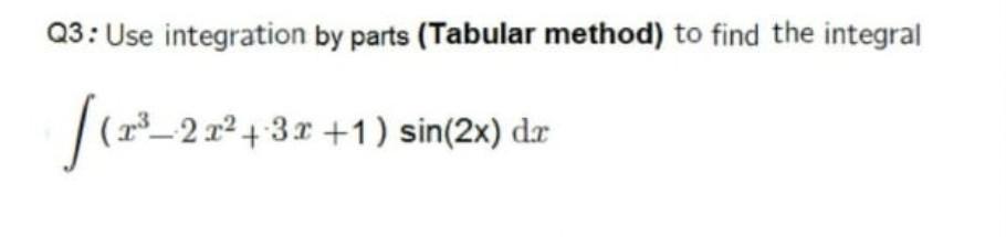 Solved Q3: Use integration by parts (Tabular method) to find | Chegg.com