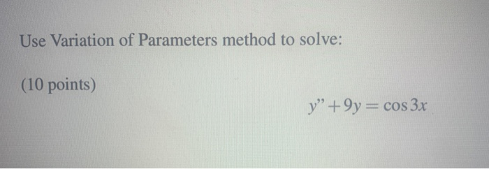 Solved Use Variation of Parameters method to solve: (10 | Chegg.com