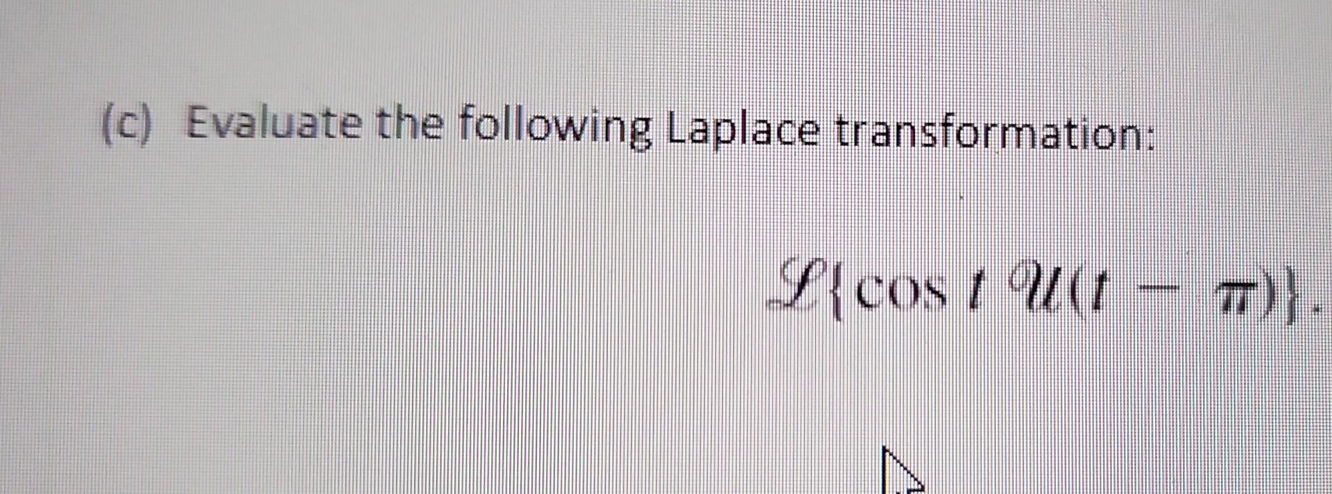 Solved (c) Evaluate the following Laplace transformation: | Chegg.com