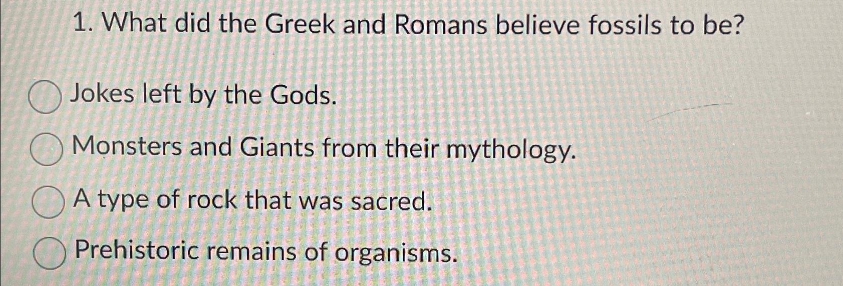 Solved What did the Greek and Romans believe fossils to | Chegg.com