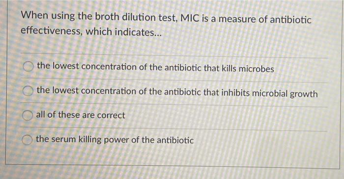 Solved When using the broth dilution test, MIC is a measure | Chegg.com