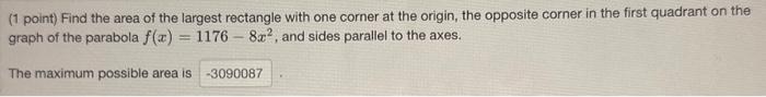 Solved ( 1 point) Find the area of the largest rectangle | Chegg.com