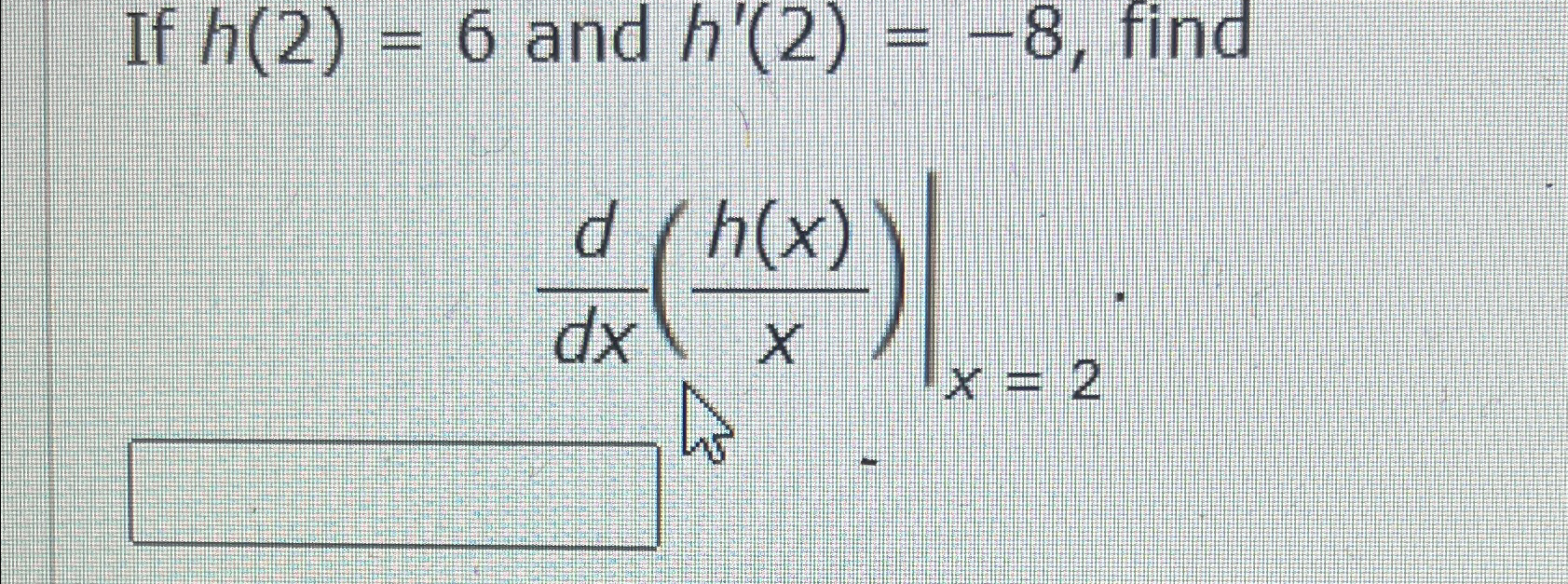 Solved If h(2)=6 ﻿and h'(2)=-8, ﻿findddx(h(x)x)|x|=2 | Chegg.com