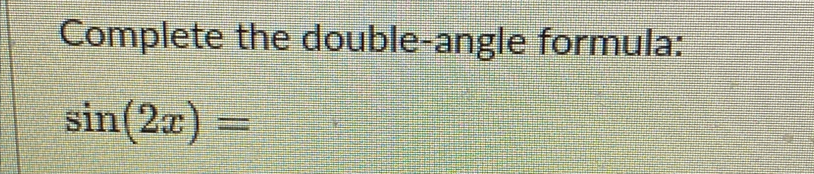 Solved Complete the double-angle formula:sin(2x)= | Chegg.com