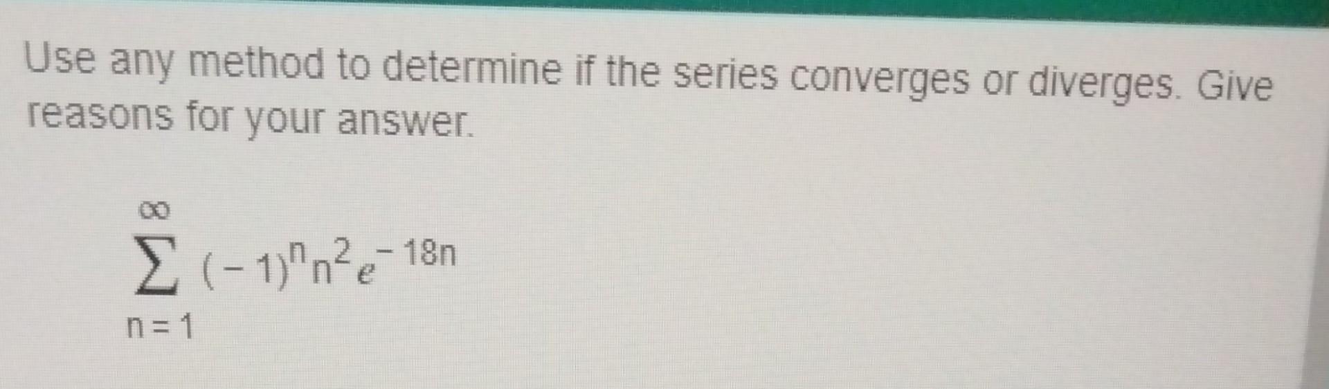 Solved Use any method to determine if the series converges | Chegg.com