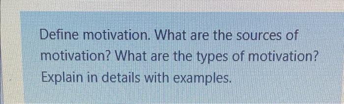 Solved Define motivation. What are the sources of | Chegg.com