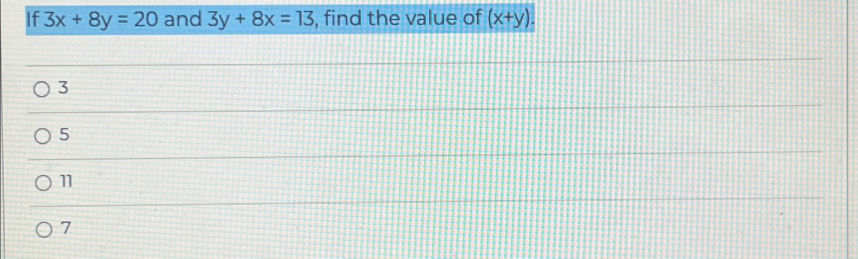 Solved If 3x+8y=20 ﻿and 3y+8x=13, ﻿find the value of | Chegg.com