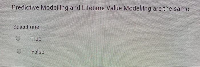 Solved Predictive Modelling and Lifetime Value Modelling are | Chegg.com