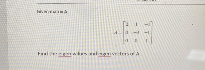 Solved Given matrix A: A=⎣⎡2001−30−1−11⎦⎤ Find the eigen | Chegg.com
