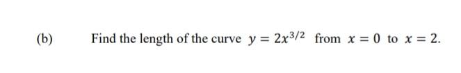 Solved (b) Find the length of the curve y = 2x3/2 from x = 0 | Chegg.com