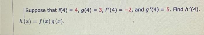 Solved Suppose that f(4)=4,g(4)=3,f′(4)=−2, and g′(4)=5. | Chegg.com