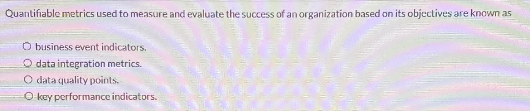 Solved Quantifiable metrics used to measure and evaluate the | Chegg.com