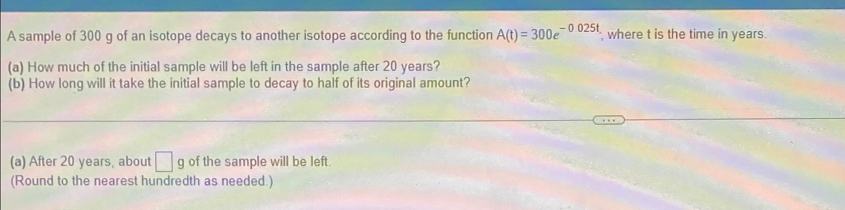 Solved A sample of 300g ﻿of an isotope decays to another | Chegg.com