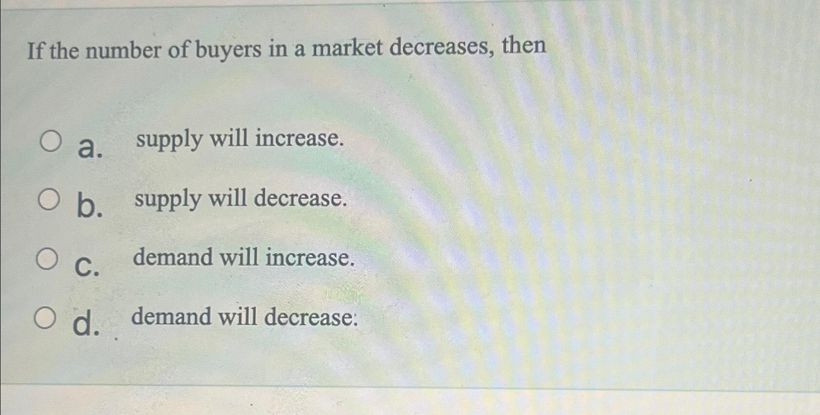 Solved If the number of buyers in a market decreases, thena. | Chegg.com