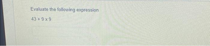 Solved Evaluate the following expression 43 + 9x9 | Chegg.com