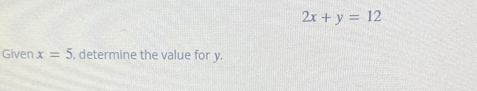 Solved 2x+y=12Given x=5, ﻿determine the value for y. | Chegg.com