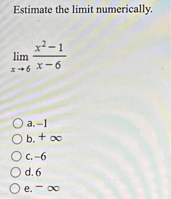 Solved Estimate the limit numerically. x²-1 lim x6x-6 O a.-1 | Chegg.com