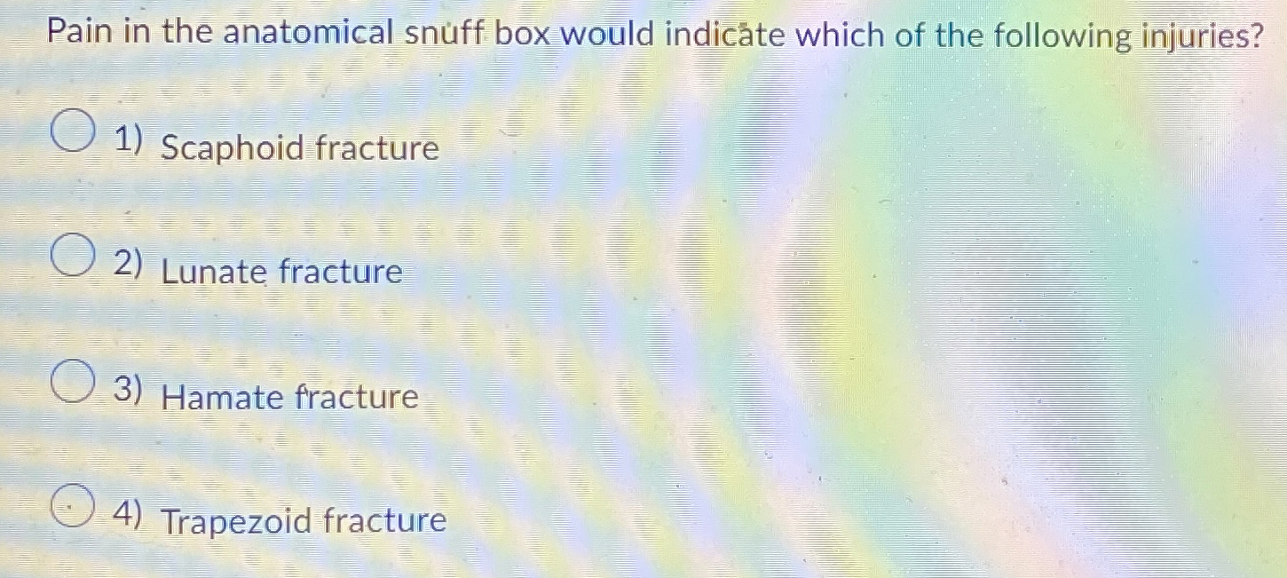 Solved Pain in the anatomical snuff box would indicate which | Chegg.com