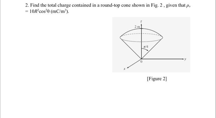 Solved 2. Find the total charge contained in a round-top | Chegg.com