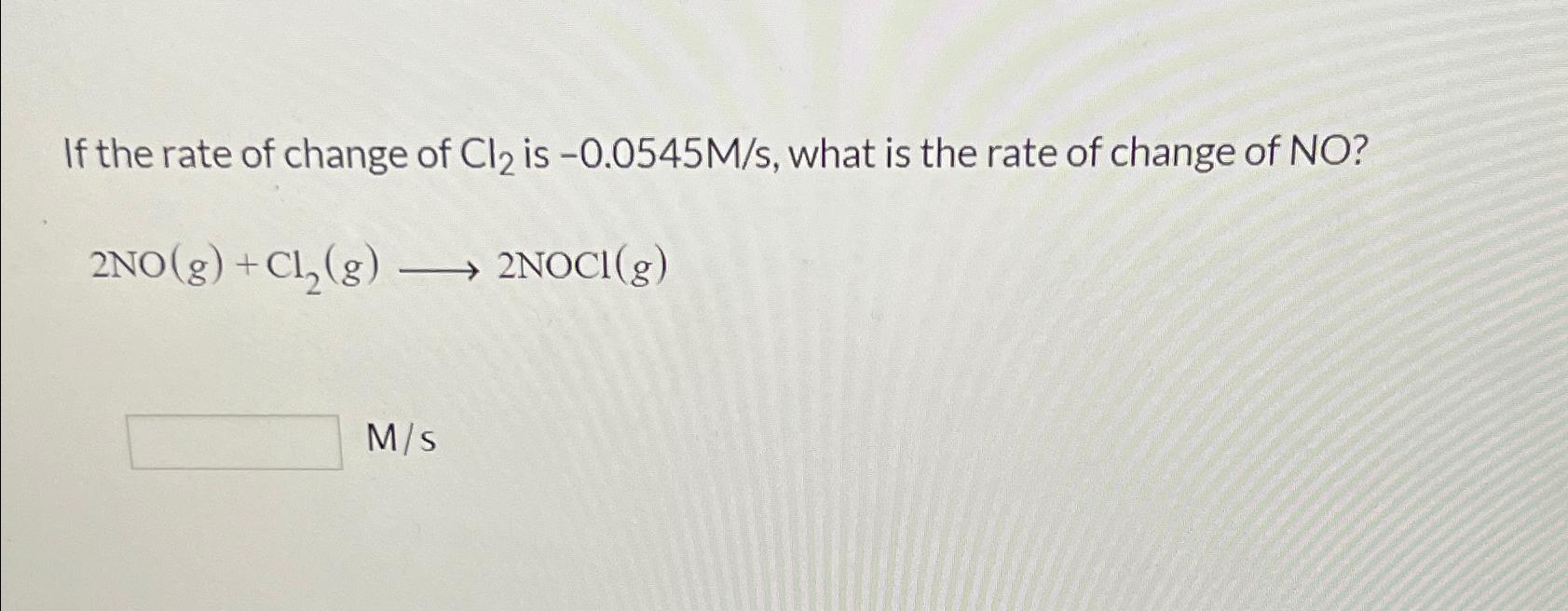 Solved If the rate of change of Cl2 ﻿is -0.0545Ms, ﻿what is | Chegg.com