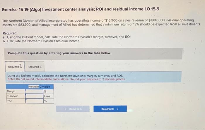 Solved Exercise 15−19 (Algo) Investment center analysis; ROI | Chegg.com