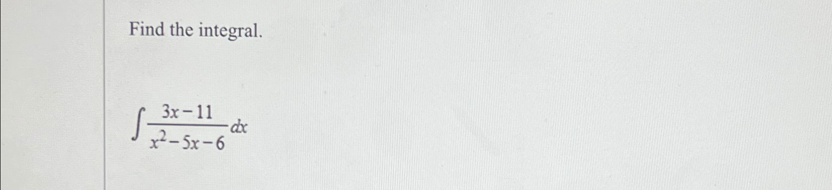 Solved Find the integral.∫﻿﻿3x-11x2-5x-6dx | Chegg.com