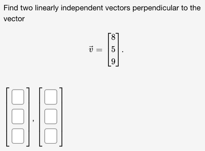 Solved Find two linearly independent vectors perpendicular | Chegg.com