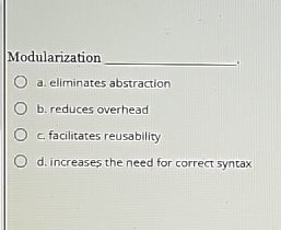 Solved Modularization q,a. ﻿eliminates abstractionb. | Chegg.com