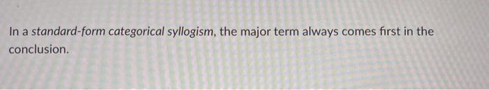 Solved In a standard form catergorical syllogism the major | Chegg.com
