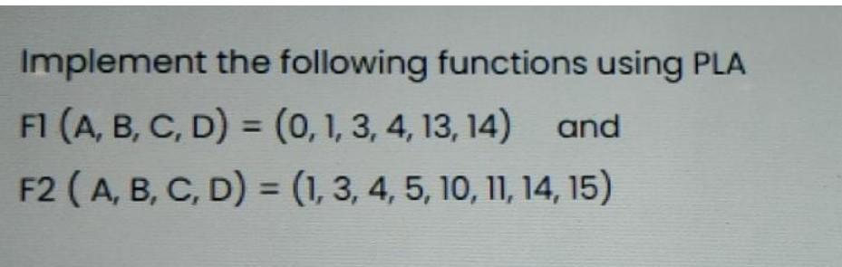 Solved Implement the following functions using PLA F1 (A, B, | Chegg.com