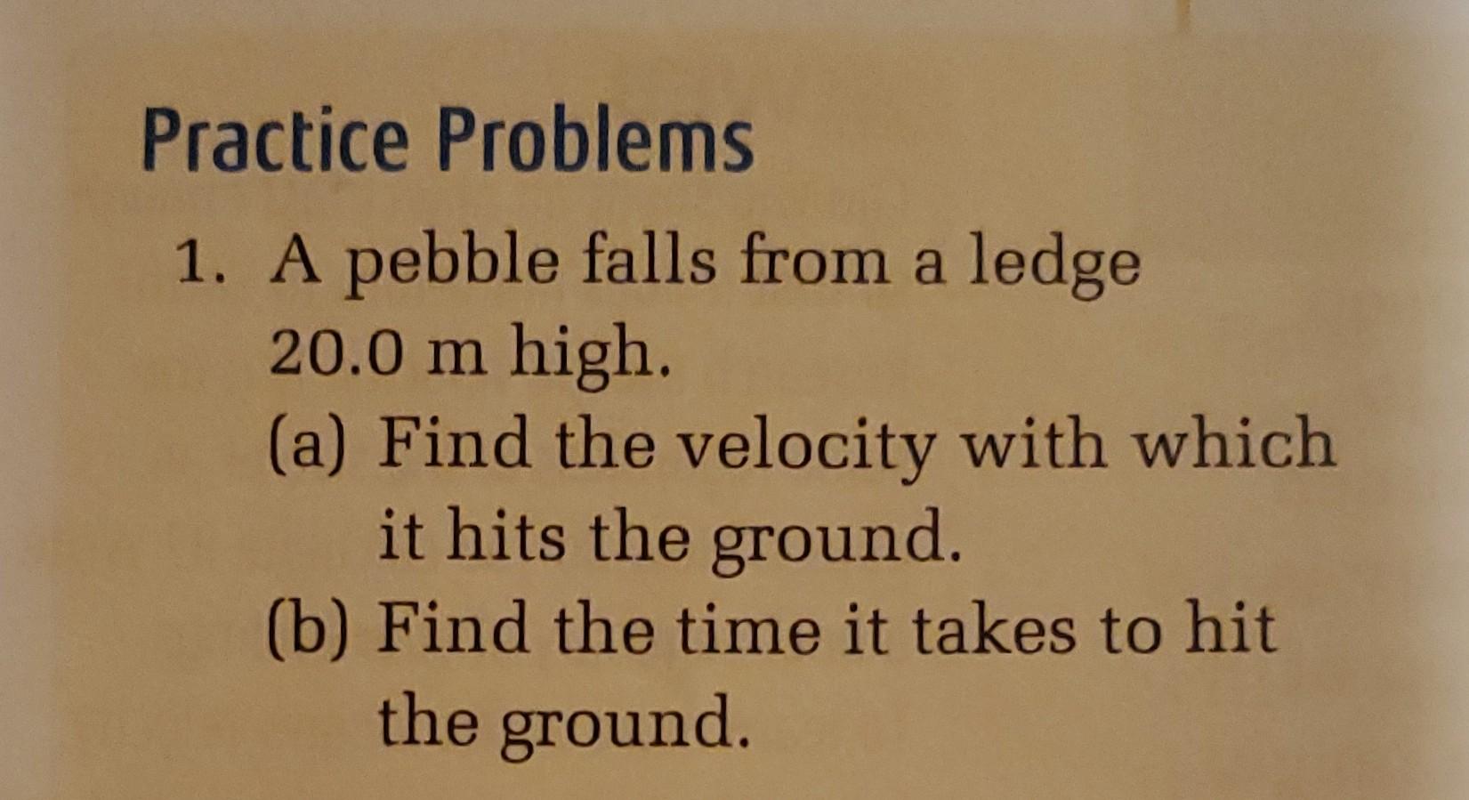 Solved Practice Problems 1. A pebble falls from a ledge 20.0 | Chegg.com