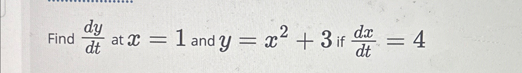 Solved Find dydt ﻿at x=1 ﻿and y=x2+3 ﻿if dxdt=4 | Chegg.com