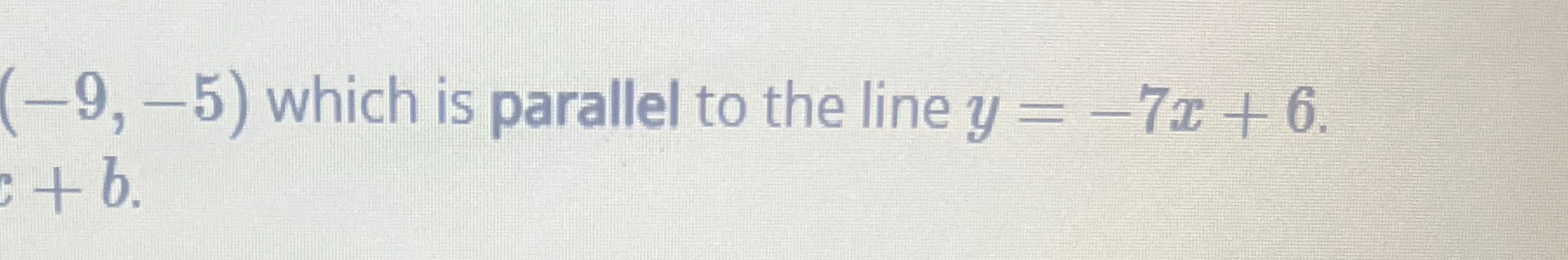 Solved (-9,-5) ﻿which is parallel to the line y=-7x+6. +b | Chegg.com