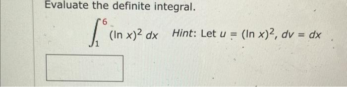 Solved Evaluate the definite integral. ∫16(lnx)2dx Hint: Let | Chegg.com